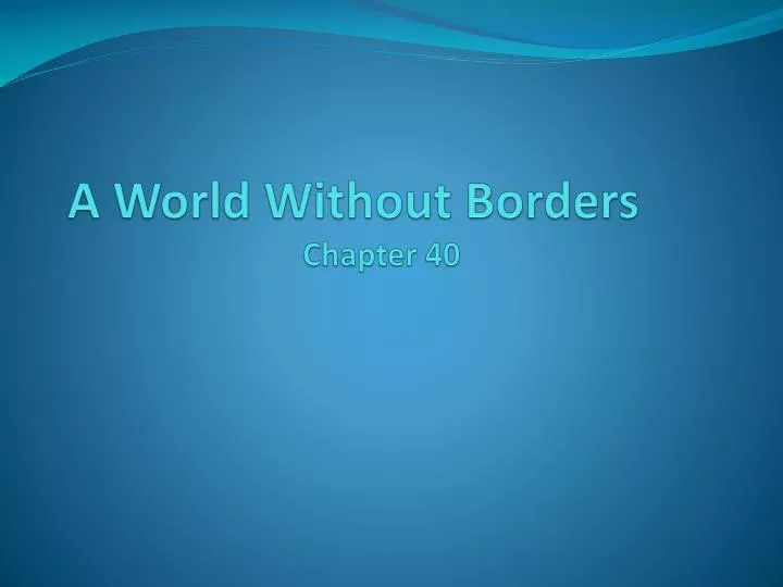 PPT - A World Without Borders Chapter 40 PowerPoint Presentation, free ...
