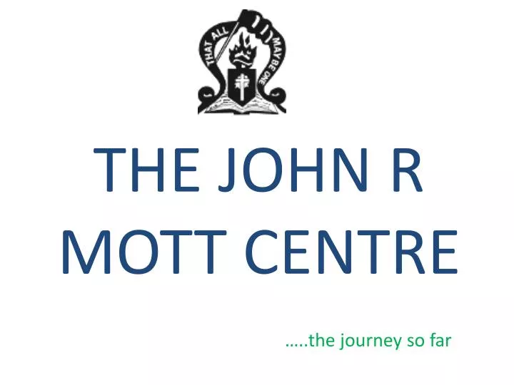 PPT - THE JOHN R MOTT CENTRE PowerPoint Presentation, free download ...