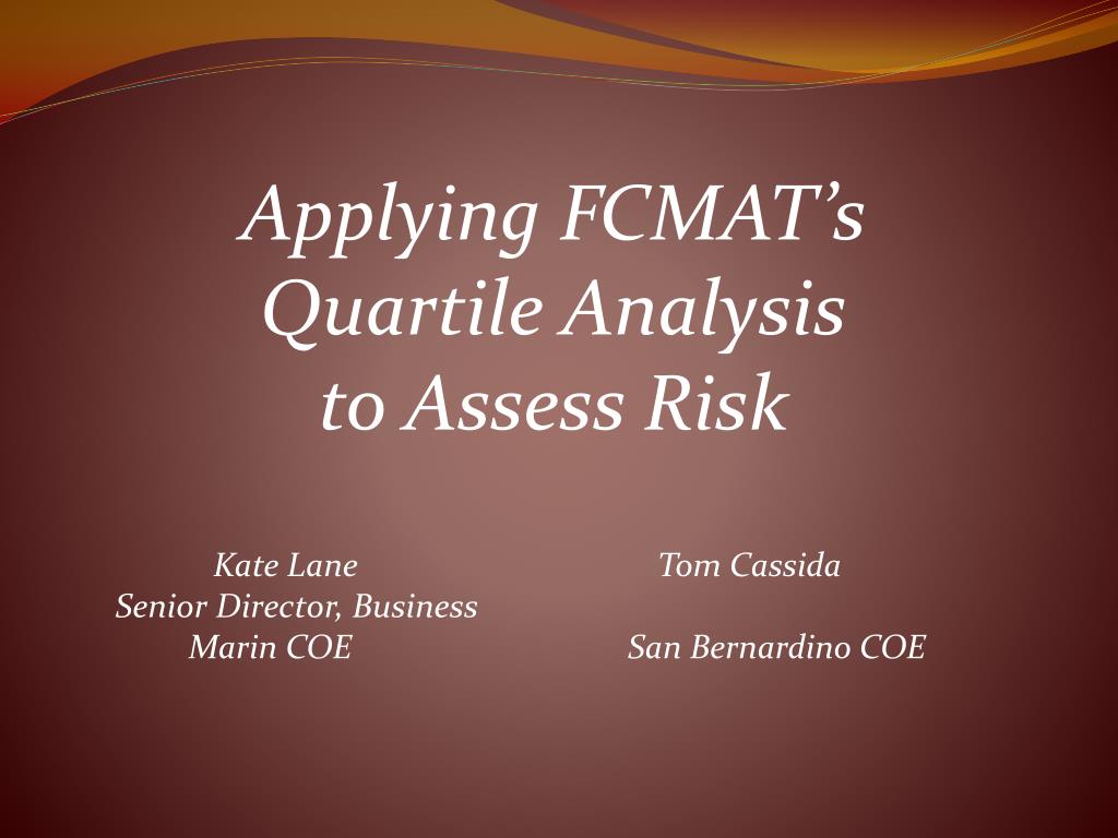 PPT - Applying FCMAT’s Quartile Analysis to Assess Risk Kate Lane Tom ...
