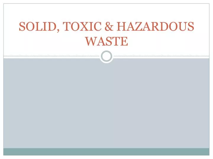 PPT - SOLID, TOXIC & HAZARDOUS WASTE PowerPoint Presentation, free ...