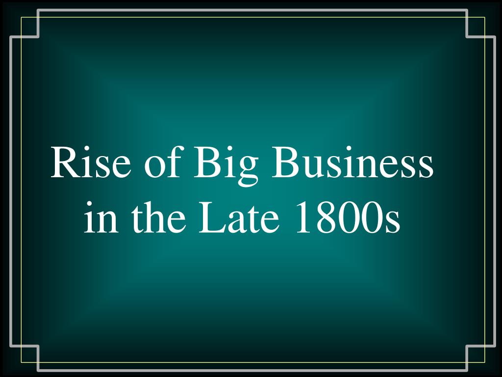 PPT - Rise of Big Business in the Late 1800s PowerPoint Presentation ...