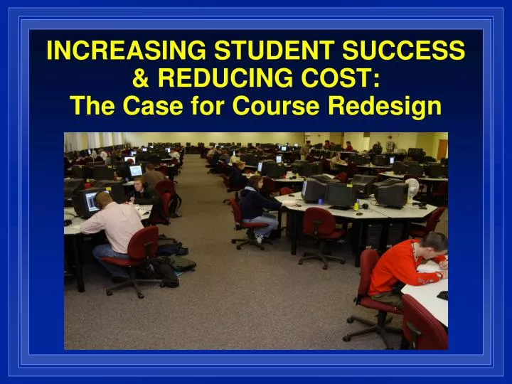 PPT - INCREASING STUDENT SUCCESS & REDUCING COST: The Case for Course ...