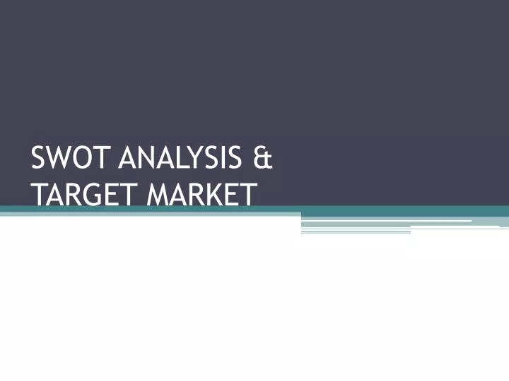 PPT - SWOT ANALYSIS & TARGET MARKET PowerPoint Presentation, free ...
