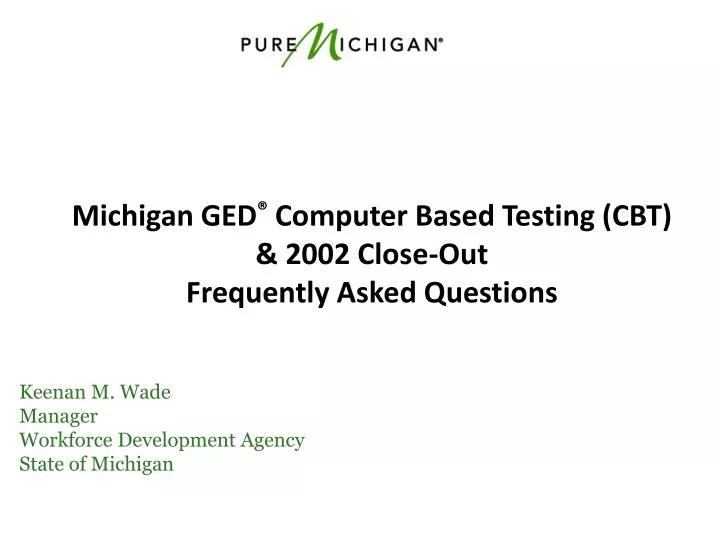 PPT - Michigan GED ® Computer Based Testing (CBT) & 2002 Close-Out ...