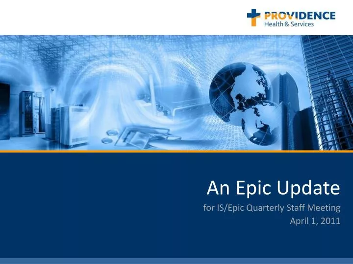 PPT - An Epic Update for IS/Epic Quarterly Staff Meeting April 1, 2011 ...