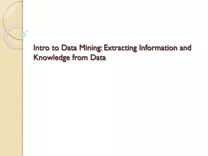 Ppt Intro To Data Mining Extracting Information And Knowledge From Data Powerpoint