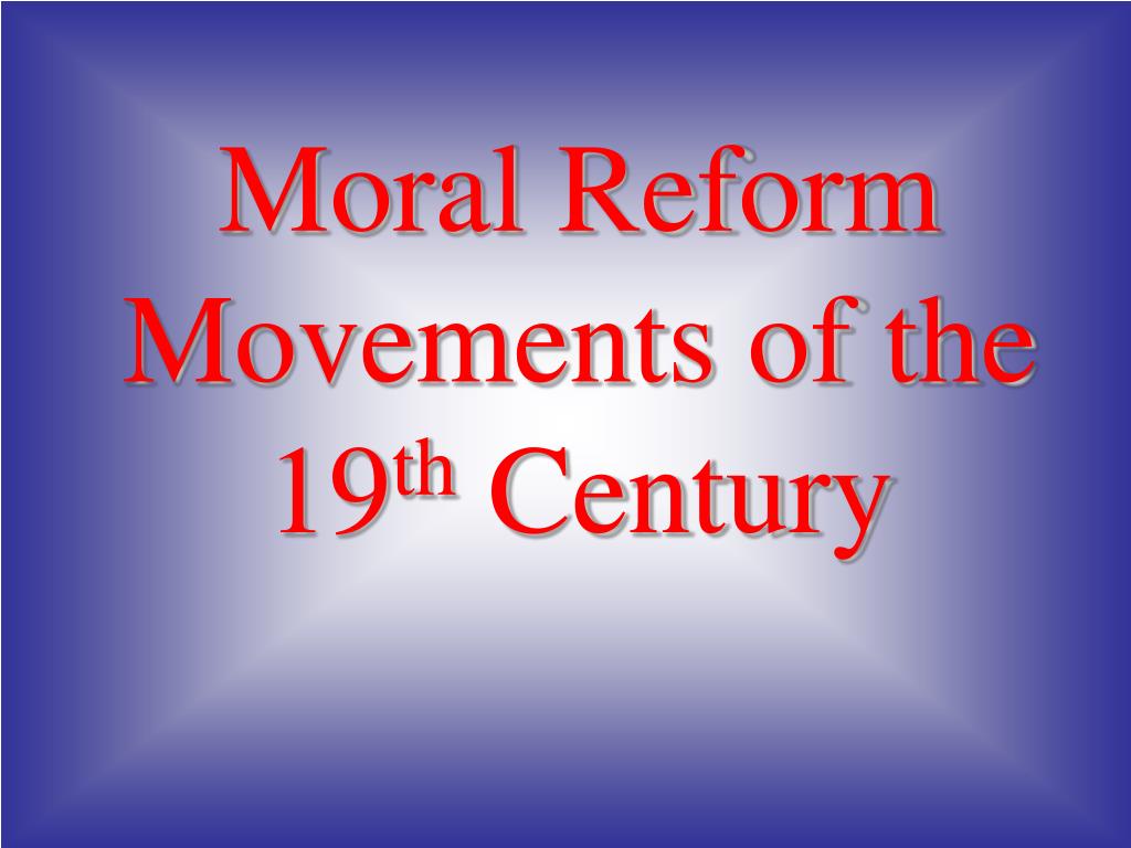 PPT - Moral Reform Movements of the 19 th Century PowerPoint ...