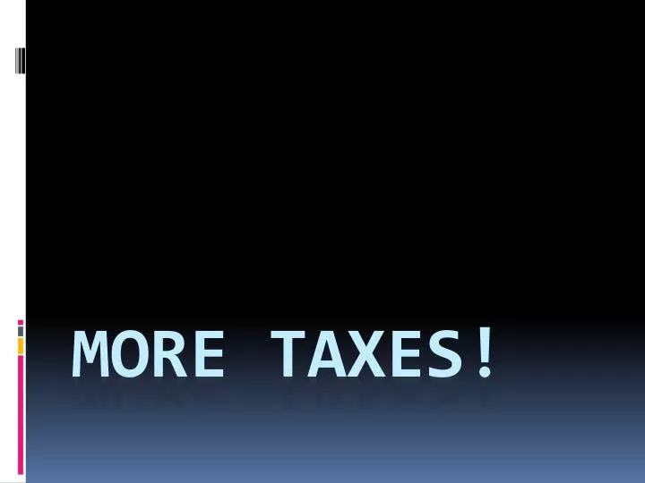 PPT - More Taxes! PowerPoint Presentation, free download - ID:1674838