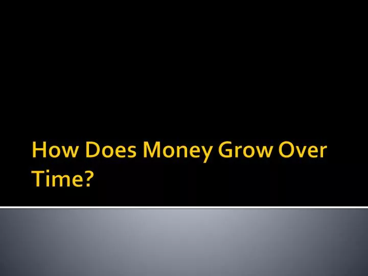 PPT - How Does Money Grow Over Time? PowerPoint Presentation, free ...