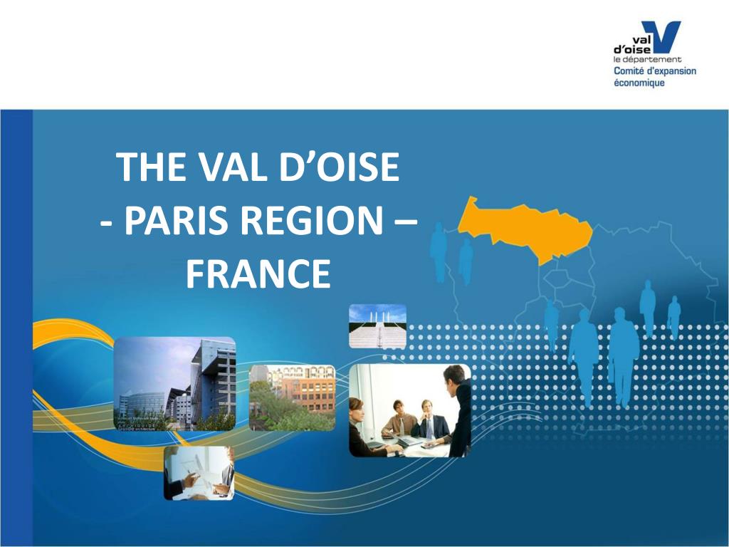 PPT - THE VAL D’OISE - PARIS REGION – FRANCE PowerPoint Presentation ...