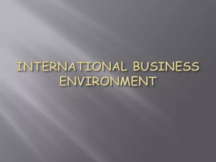 PPT - INTERNATIONAL BUSINESS ENVIRONMENT PowerPoint Presentation, free ...