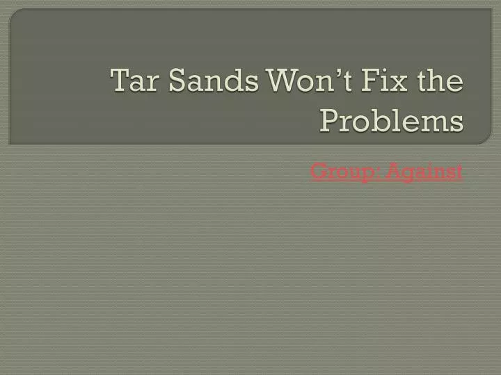PPT - Tar Sands Won’t Fix the Problems PowerPoint Presentation, free ...