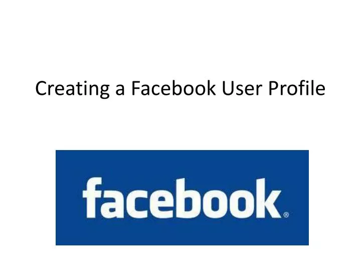 PPT - Creating a Facebook User Profile PowerPoint Presentation, free ...