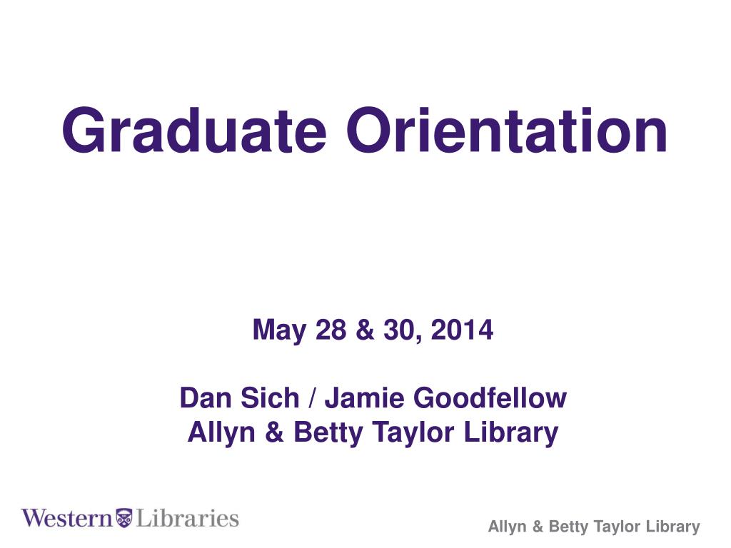 PPT - Graduate Orientation May 28 & 30, 2014 Dan Sich / Jamie ...