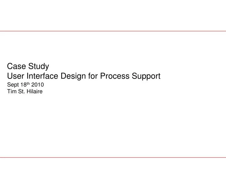 PPT - Case Study User Interface Design for Process Support PowerPoint ...