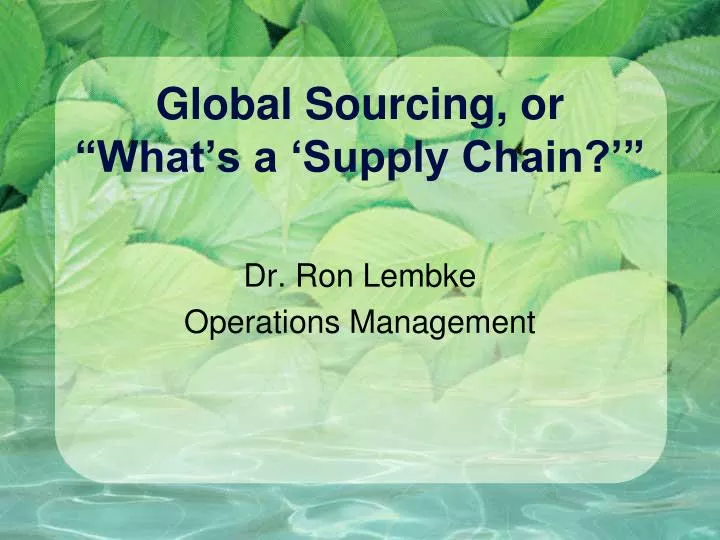PPT - Global Sourcing, or “What’s a ‘Supply Chain?’” PowerPoint ...
