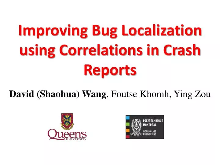 PPT - Improving Bug Localization using Correlations in Crash Reports ...