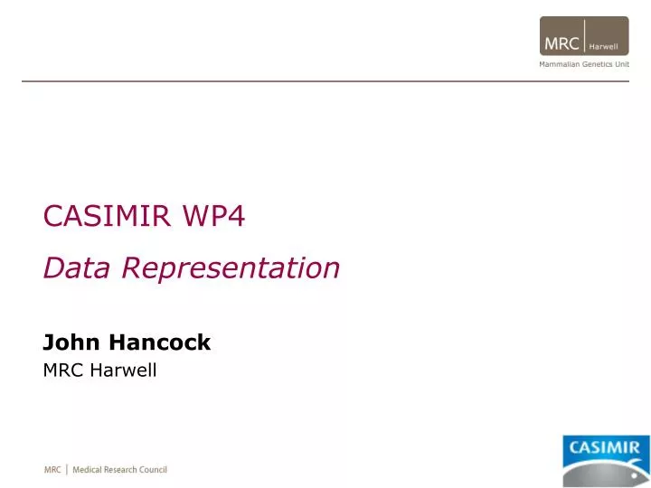 PPT - CASIMIR WP4 Data Representation John Hancock MRC Harwell PowerPoint Presentation - ID:1700583
