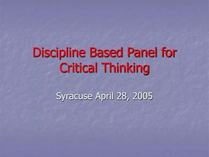 PPT - Discipline Based Panel for Critical Thinking PowerPoint ...