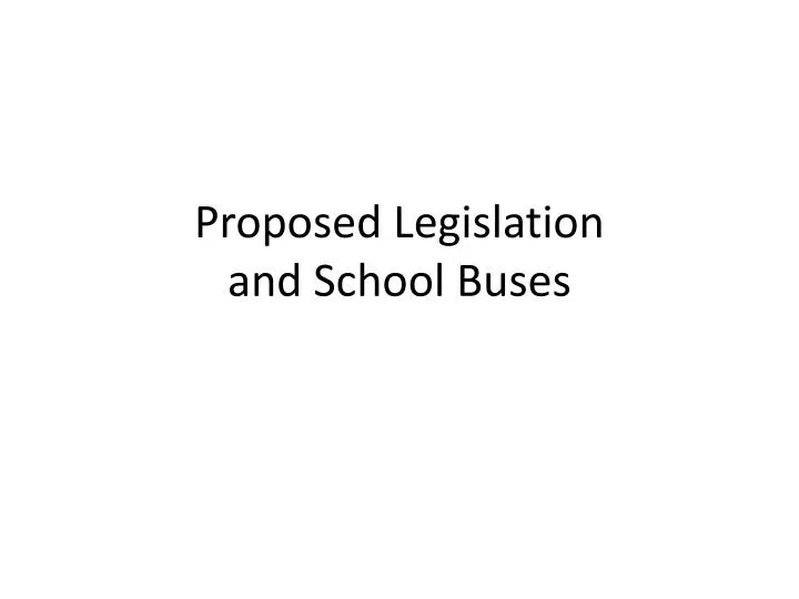 PPT - Proposed Legislation and School Buses PowerPoint Presentation ...