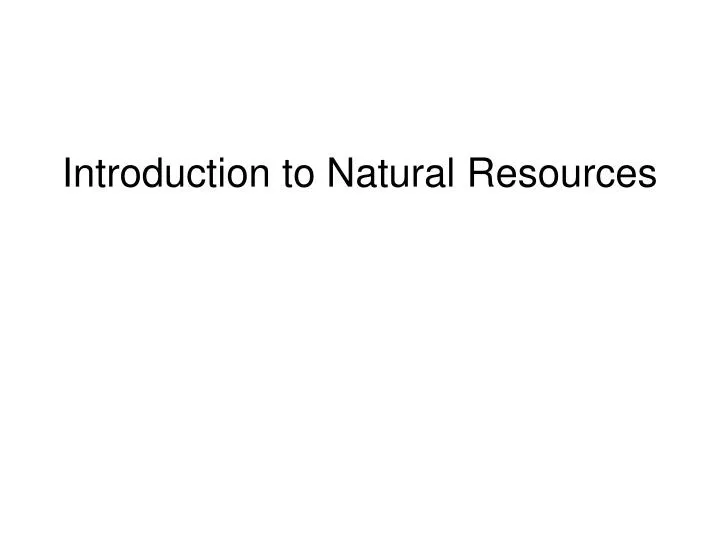 PPT - Introduction to Natural Resources PowerPoint Presentation, free ...