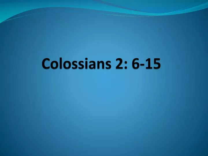 PPT - Colossians 2: 6-15 PowerPoint Presentation, free download - ID ...