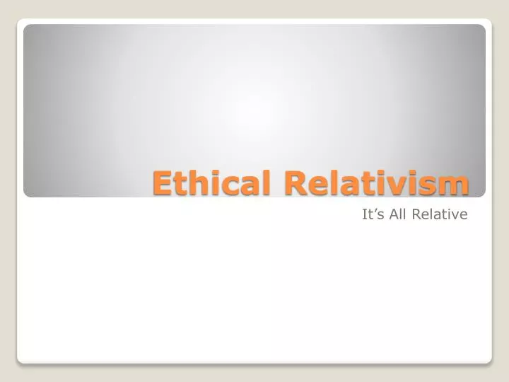 PPT - Ethical Relativism PowerPoint Presentation, free download - ID ...