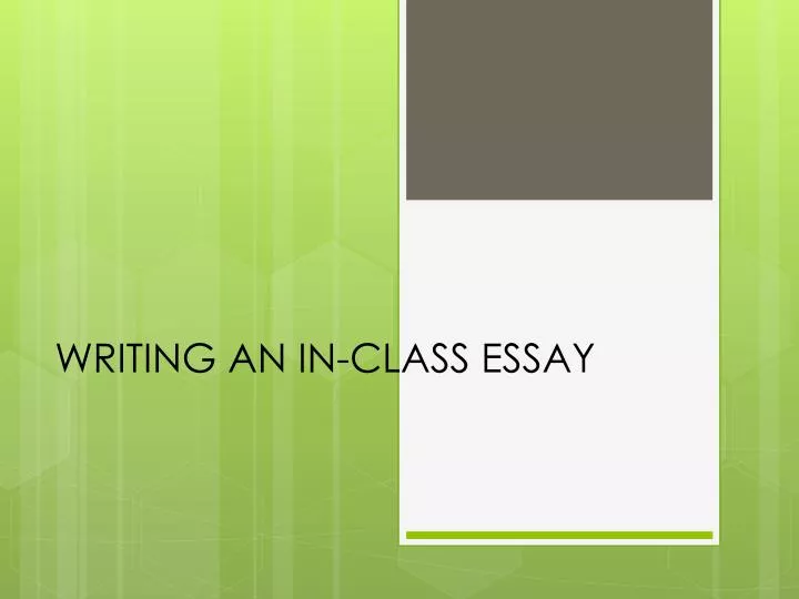PPT - WRITING AN IN-CLASS ESSAY PowerPoint Presentation, free download ...