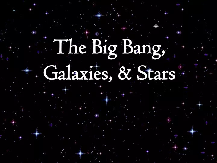 PPT - The Big Bang, Galaxies, & Stars PowerPoint Presentation, free ...