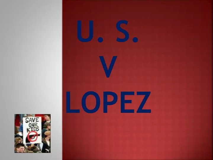 PPT - U. S. v LOPEZ PowerPoint Presentation, free download - ID:1713259