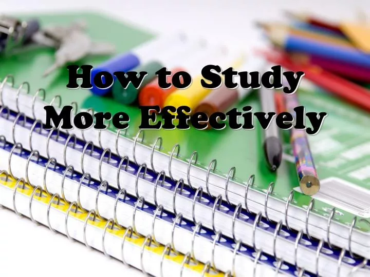 PPT - How to Study More Effectively PowerPoint Presentation, free ...