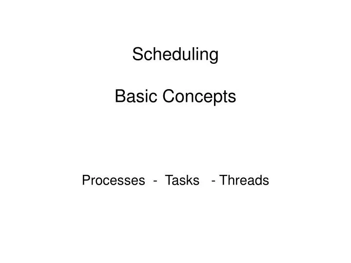 PPT - Scheduling Basic Concepts Processes - Tasks - Threads PowerPoint ...