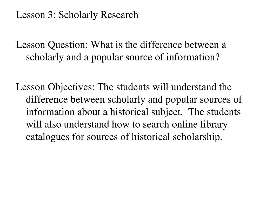 PPT - Lesson 3: Scholarly Research Lesson Question: What is the ... PPT - Lesson 3: Scholarly Research Lesson Question: What is the ...