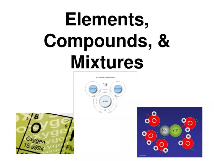 PPT - Elements, Compounds, & Mixtures PowerPoint Presentation, free ...