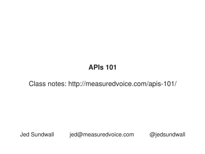 PPT - APIs 101 Class notes: http:// measuredvoice.com /apis-101 ...