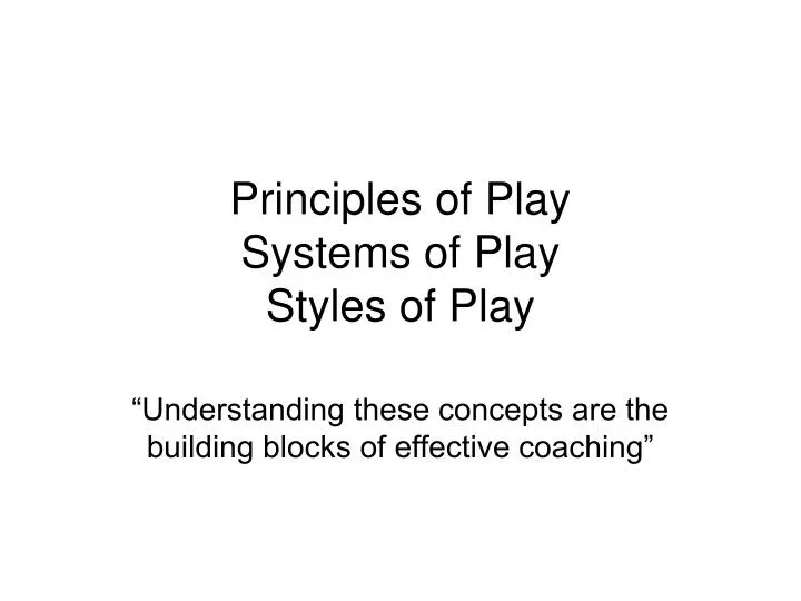 PPT - Principles of Play Systems of Play Styles of Play PowerPoint ...