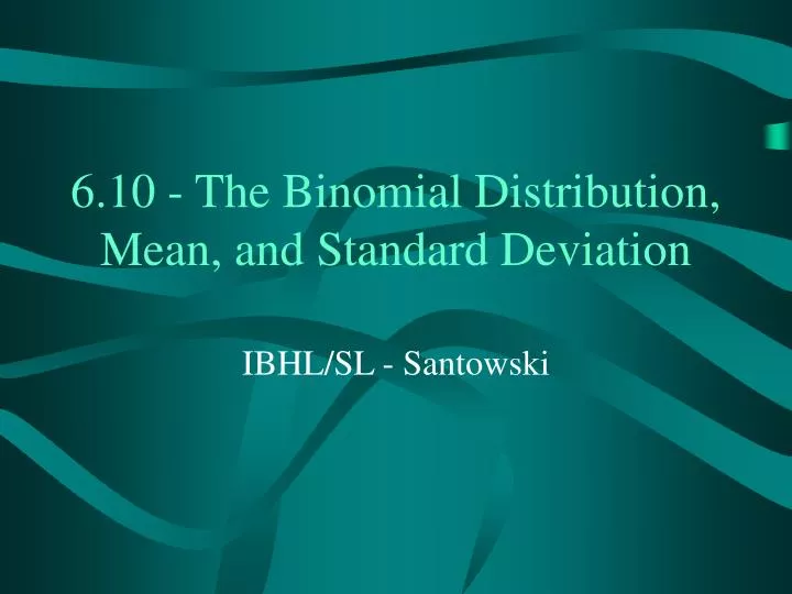 PPT - 6.10 - The Binomial Distribution, Mean, and Standard Deviation ...