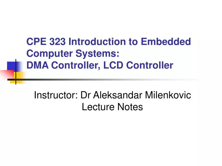 PPT - CPE 323 Introduction to Embedded Computer Systems: DMA Controller ...