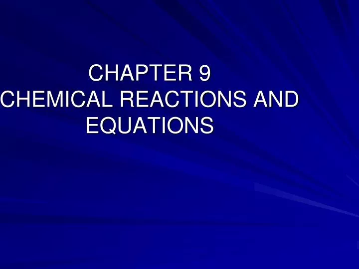 PPT - CHAPTER 9 CHEMICAL REACTIONS AND EQUATIONS PowerPoint ...