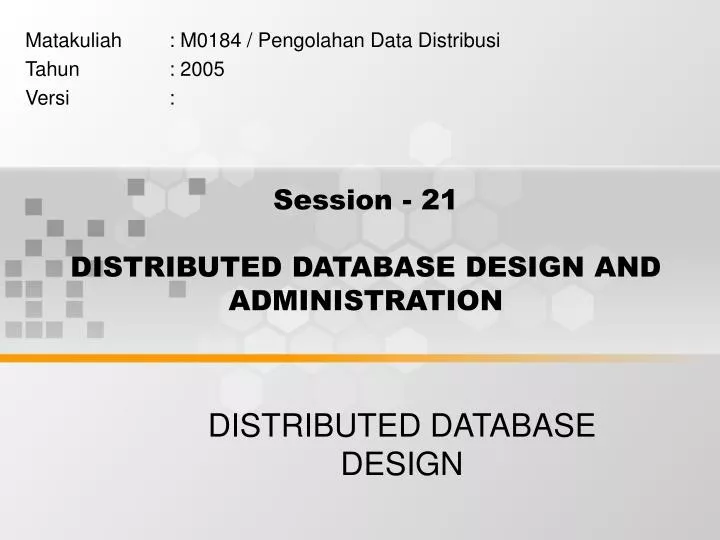 PPT - Session - 21 DISTRIBUTED DATABASE DESIGN AND ADMINISTRATION ...