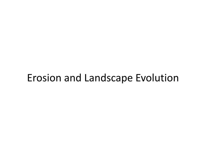 PPT - Erosion and Landscape Evolution PowerPoint Presentation, free ...