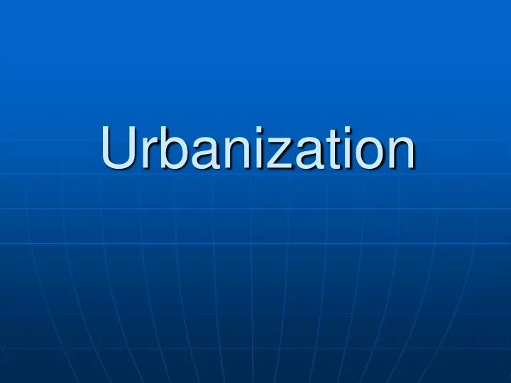 PPT - Urbanization PowerPoint Presentation, free download - ID:1730688
