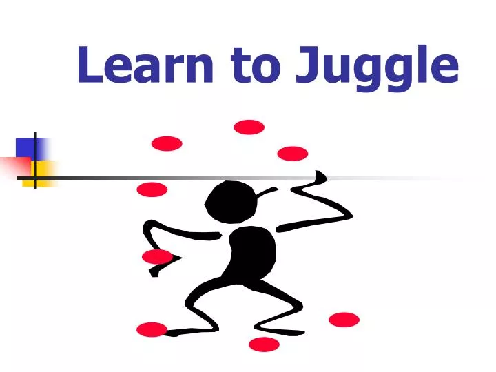 PPT - Learn to Juggle PowerPoint Presentation, free download - ID:1730946