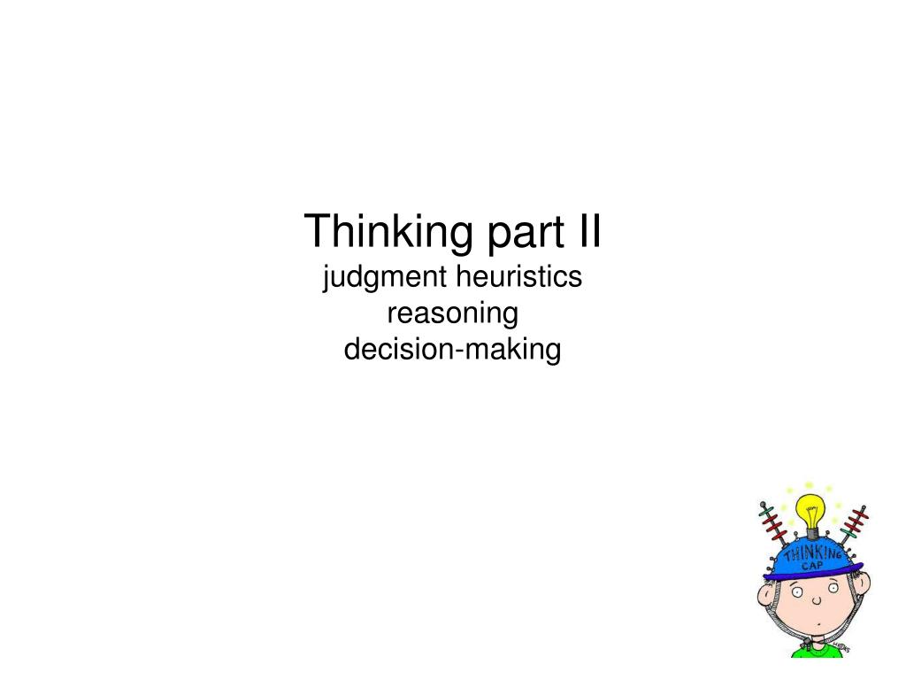 PPT - Thinking part II judgment heuristics reasoning decision-making ... PPT - Thinking part II judgment heuristics reasoning decision-making ...