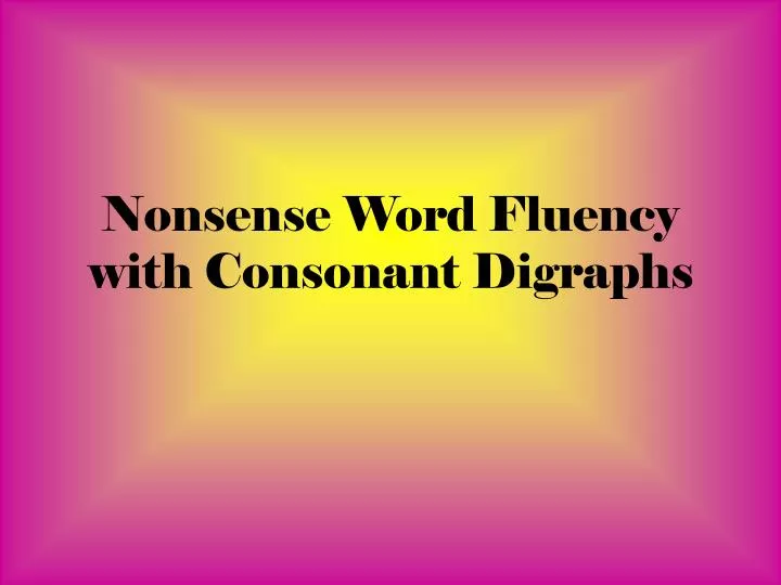 PPT - Nonsense Word Fluency with Consonant Digraphs PowerPoint ...