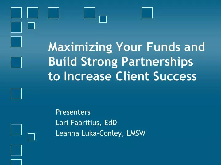 PPT - Maximizing Your Funds and Build Strong Partnerships to Increase ... PPT - Maximizing Your Funds and Build Strong Partnerships to Increase ...