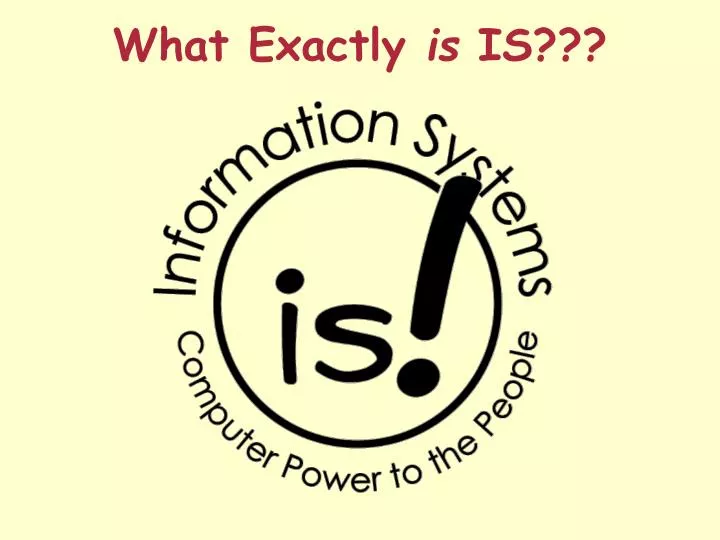 PPT - What Exactly is IS??? PowerPoint Presentation, free download - ID ...