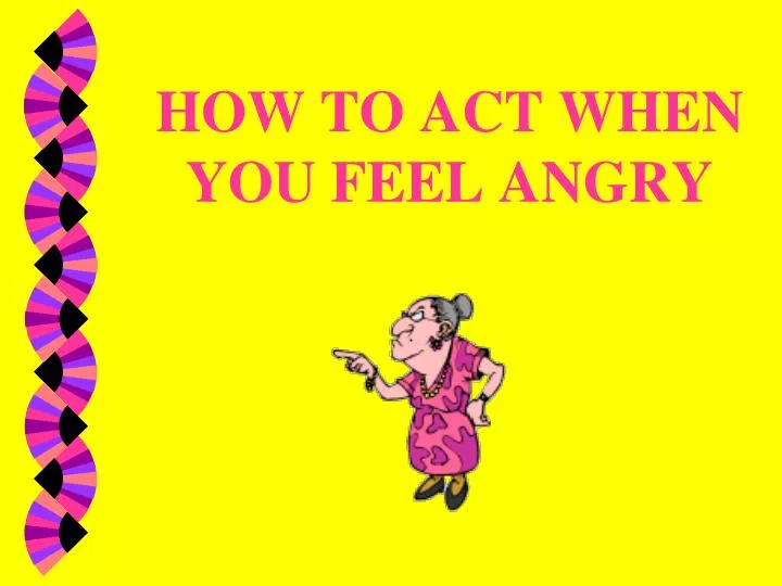 PPT - HOW TO ACT WHEN YOU FEEL ANGRY PowerPoint Presentation, free ...