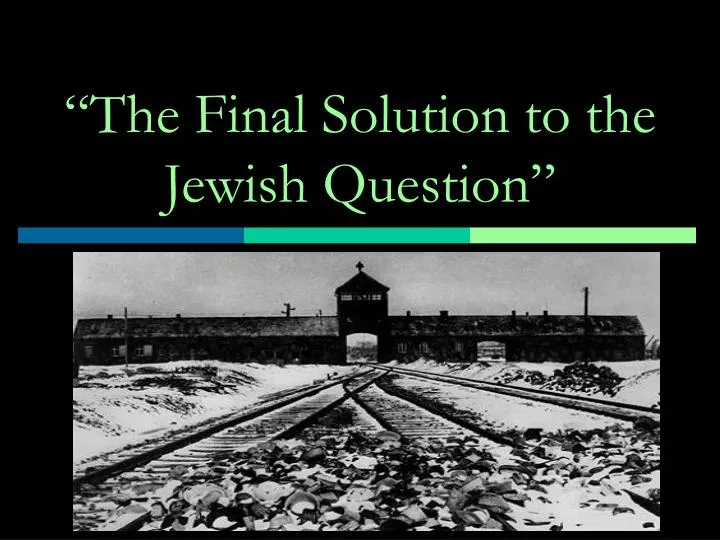 PPT - “The Final Solution to the Jewish Question” PowerPoint ...