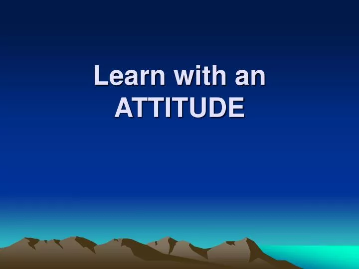 PPT - Learn with an ATTITUDE PowerPoint Presentation, free download ...